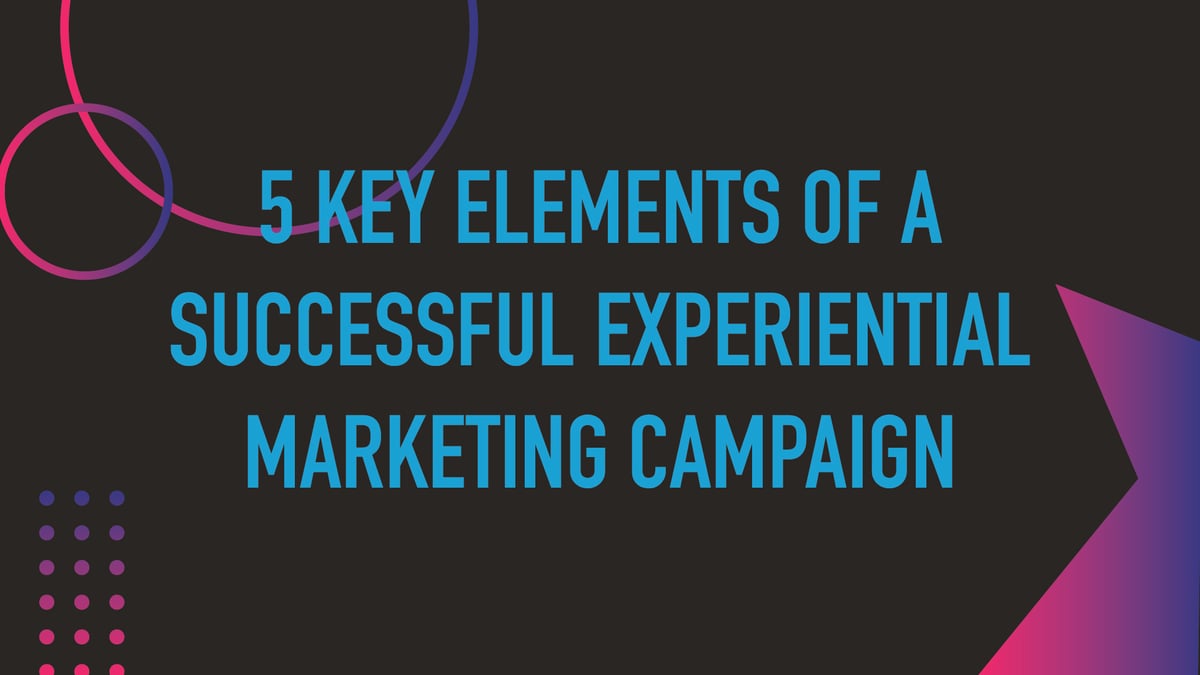 5 Key Elements of a Successful Experiential Marketing Campaign